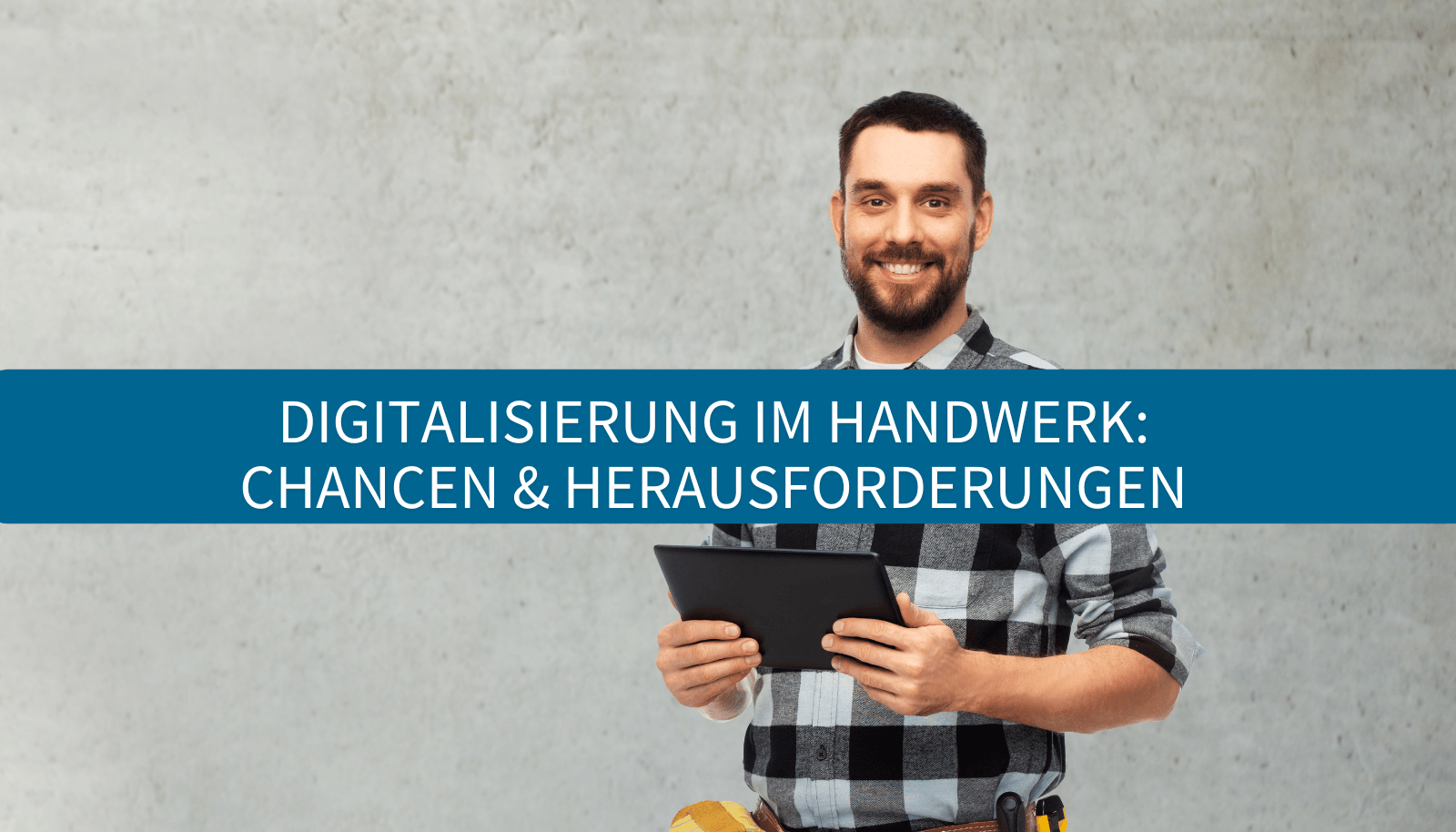 Digitalisierung des Handwerks: Chancen und Herausforderungen - Handwerk Connected